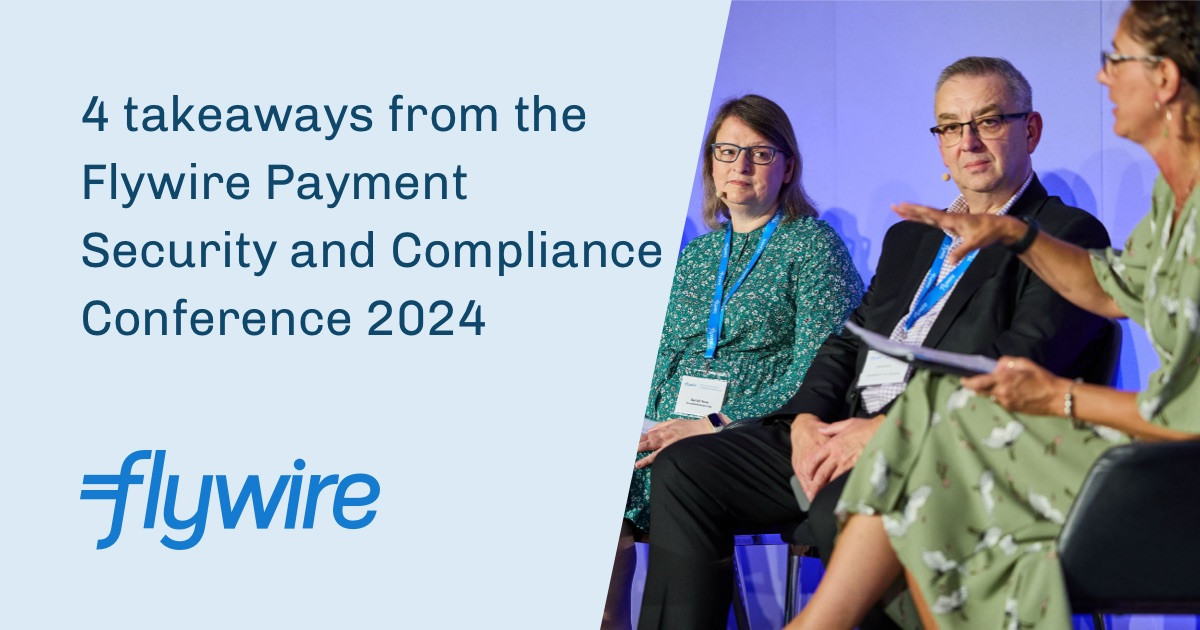 4 takeaways from Flywire Payment Security & Compliance… | Flywire